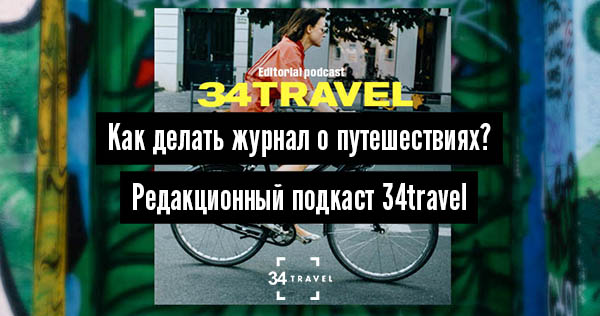 Как делать журнал о путешествиях? Редакционный подкаст 34travel